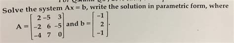 Solved Solve The System Axb Write The Solution In