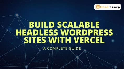 Build Scalable Headless Wordpress Sites With Vercel A Complete Guide