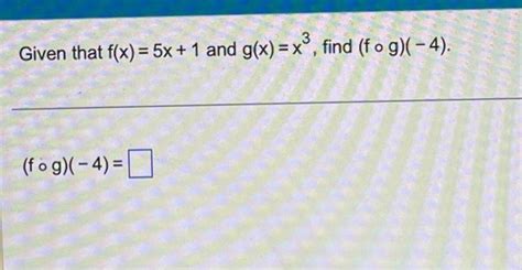 Solved Given That F X 5x 1 And G X X3 Find F∘g −4