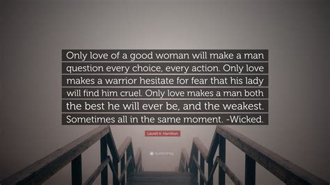 Laurell K Hamilton Quote Only Love Of A Good Woman Will Make A Man