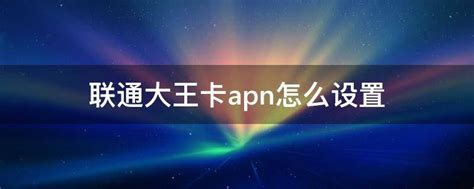 联通大王卡apn怎么设置 业百科