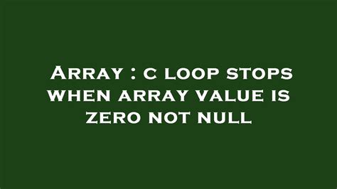 Array C Loop Stops When Array Value Is Zero Not Null Youtube