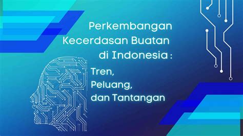 Perkembangan Kecerdasan Buatan Di Indonesia Tren Peluang Serta
