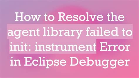 How To Resolve The Agent Library Failed To Init Instrument Error In