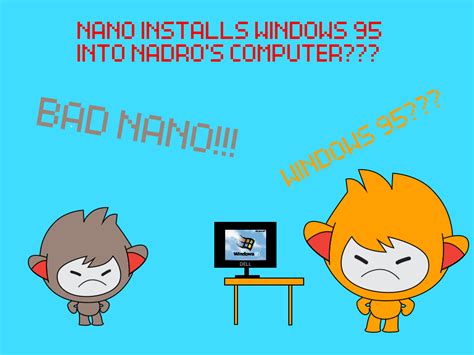 Nano Installs Windows 95 On Nadros Computer Nano Gets Grounded Wiki