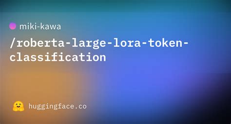 Miki Kawa Roberta Large Lora Token Classification Hugging Face