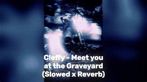 Cleffy Meet You At The Graveyard Slowed X Reverb Youtube