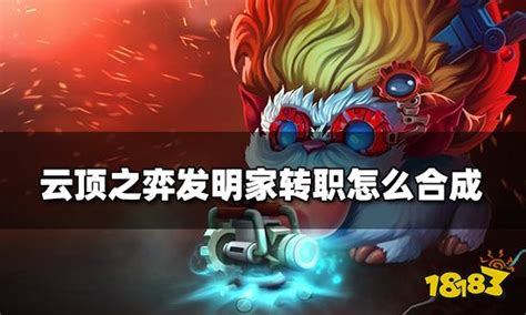 云顶之弈发明家转职怎么合成 发明家转职种类介绍 18183云顶之弈专区