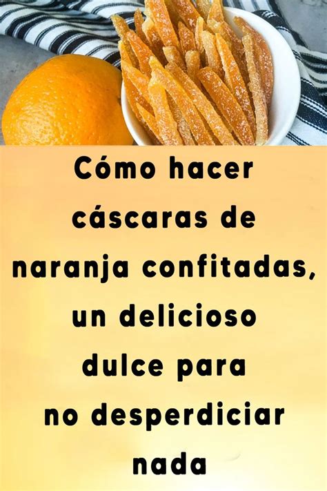 Cómo Hacer Cáscaras De Naranja Confitadas Un Delicioso Dulce Para No