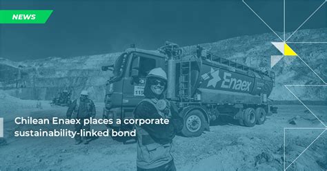 Chilean Enaex Places A Corporate Sustainability Linked Bond Green