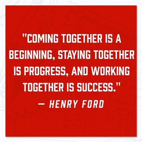 As Henry Ford Once Said Coming Together Is A Beginning Staying Together Is Progress And