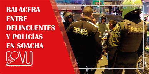 Balacera Entre Delincuentes Y Policías En Soacha Vu