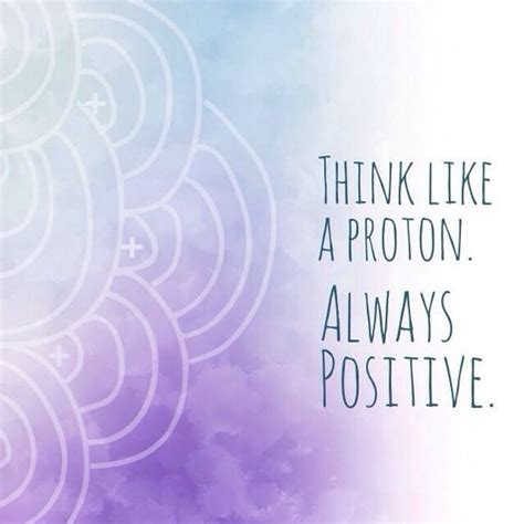 Think Like A Proton Always Positive Creator Unknown