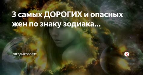 3 самых ДОРОГИХ и опасных жен по знаку зодиака звезды говорят Дзен