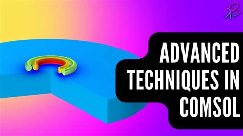 Advanced Techniques In Comsol Multiphysics Science And Technology