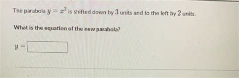 Solved The Parabola Y X 2 Is Shifted Down By 3 Units And To The Left