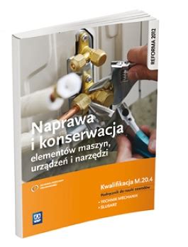 Naprawa i konserwacja elementów maszyn urządzeń i narzędzi Kwalifikacja M Podręcznik do
