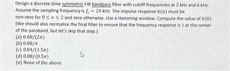 Solved Design A Discrete Time Symmetric Fir Bandpass Filter