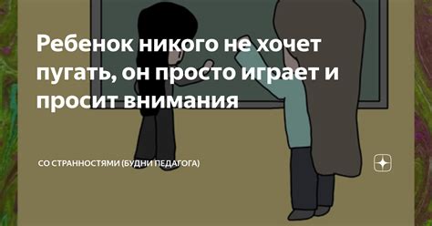 Ребенок никого не хочет пугать он просто играет и просит внимания Со