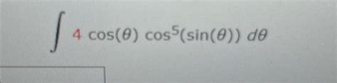Solved 4cos θ cos5 sin θ dθvaluate the integral Use C Chegg com