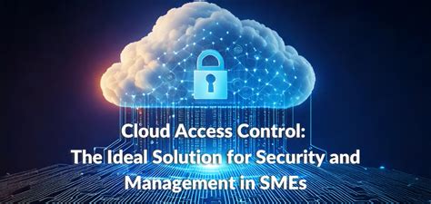 Cloud Access Control The Ideal Solution For Security In Smes