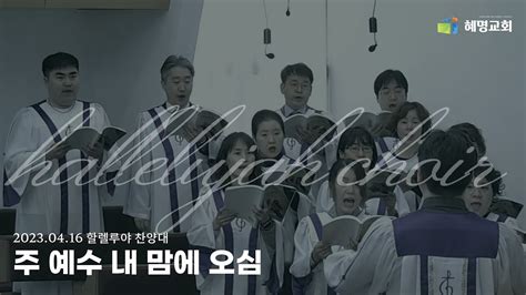 혜명교회 2023년 4월 16일 주일예배 특별 찬양 주 예수 내 맘에 오심 할렐루야 찬양대 Youtube