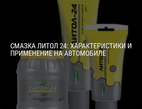 Смазка Литол 24: характеристики и применение на автомобиле