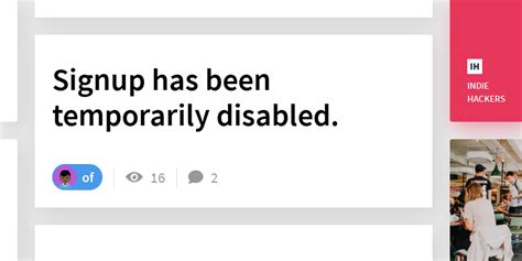 Signup Has Been Temporarily Disabled Indie Hackers
