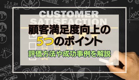 顧客満足度を向上させる5つのポイント！評価方法や成功事例について解説 Digital Library