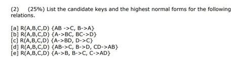 Solved List The Candidate Keys And The Highest Normal Forms
