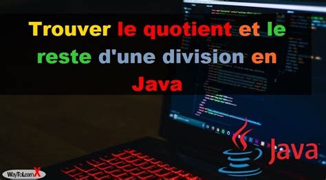 Trouver Le Quotient Et Le Reste D Une Division En Java Waytolearnx