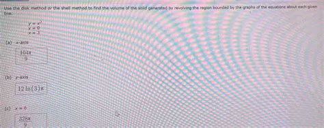 use the disk method or the shell method to find the volume of the solid