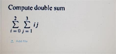 solved compute double sum 2 3 Σ Σ 1 1 0 1 1 add file