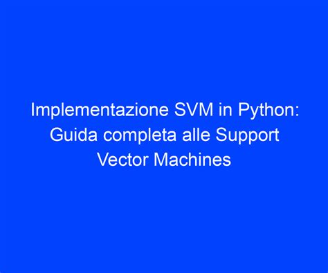Implementazione Svm In Python Guida Completa Alle Support Vector Machines