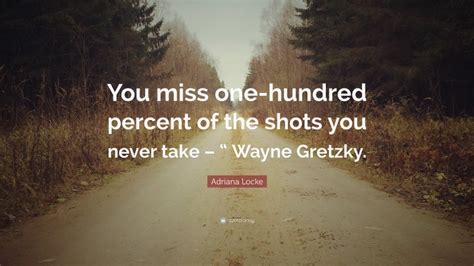 Adriana Locke Quote “you Miss One Hundred Percent Of The Shots You