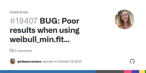 Bug Poor Results When Using Weibullminfit Distribution · Issue 19407 · Scipyscipy · Github