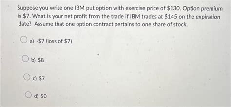 solved suppose you write one ibm put option with exercise