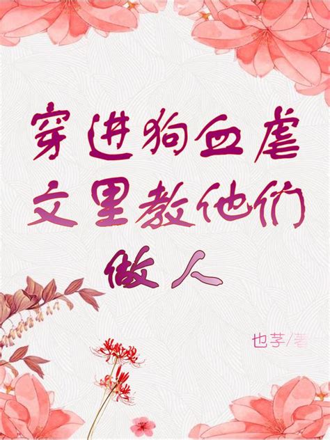 穿进狗血虐文里教他们做人最新章节穿进狗血虐文里教他们做人全文免费阅读也芓 新天禧小说