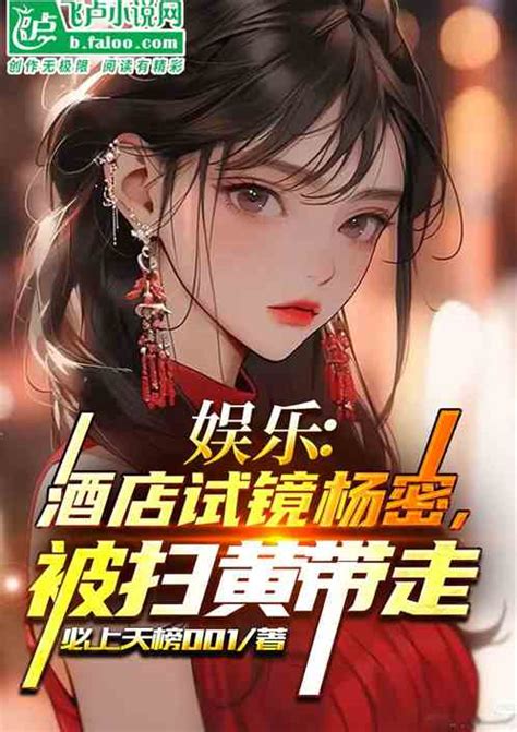 娱乐：酒店试镜杨密，被扫黄了！必上天榜001小说全本小说下载飞卢小说网