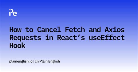 How To Cancel Fetch And Axios Requests In Reacts Useeffect Hook In