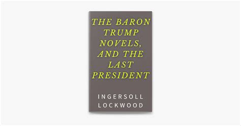 The Baron Trump Novels And The Last President Von Ingersoll Lockwood