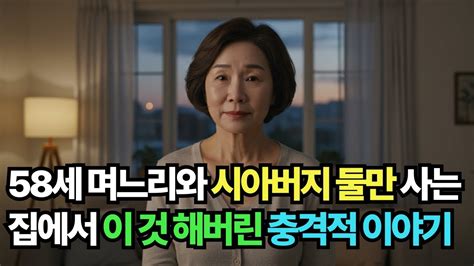 시아버지와 단둘이 살게 된 58세 여성그날 밤 그녀는 결심했다 실버 노후지혜 노후사연 황혼연애 황혼 재혼 노후 Youtube