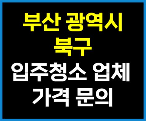 부산 북구 입주청소 비용 가격 추천 업체 후기 5곳 후기 까지
