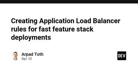 Creating Application Load Balancer Rules For Fast Feature Stack Deployments Dev Community
