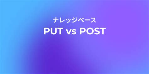 完全解説：1分間で分かるputとpostの違い