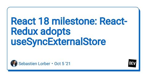 React 18 Milestone React Redux Adopts Usesyncexternalstore R Devto