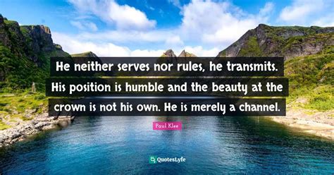 He Neither Serves Nor Rules He Transmits His Position Is Humble And
