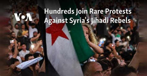Hundreds Join Rare Protests Against Syria S Jihadi Rebels