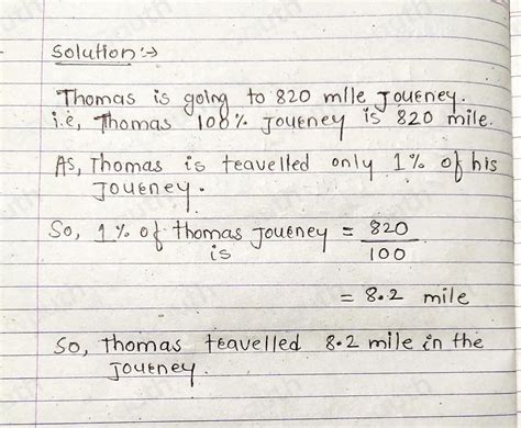 Solved Thomas Is Going On An 820 Mile Journey So Far He Has Travelled 1 Of His Journey How