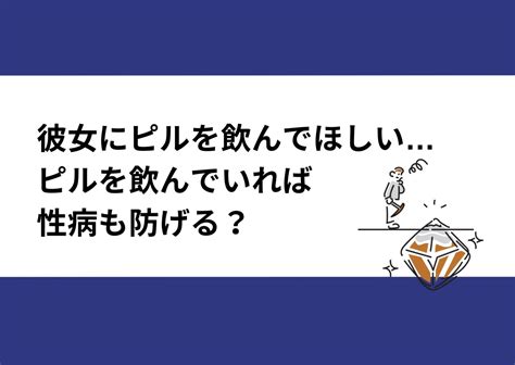 彼女にピルを飲んでほしいピルを飲んでいれば性病も防げる？ 川崎検査クリニック 男性専門性病外来